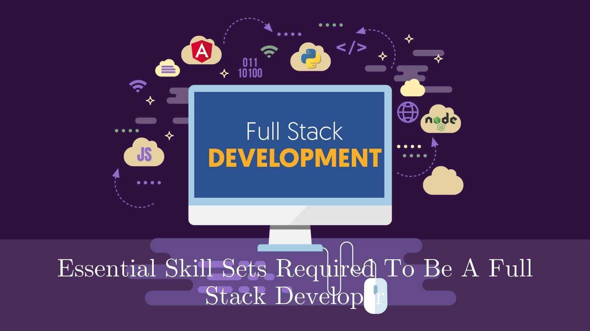 Essential Skill Sets Required To Be A Full Stack Developer
